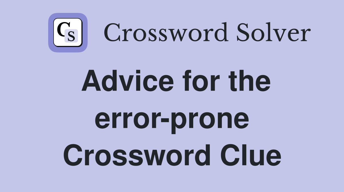Advice for the error-prone - Crossword Clue Answers - Crossword Solver